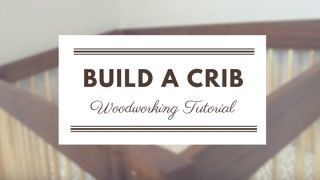 How To Build a Crib - Handmade Maple Wooden Crib Tutorial