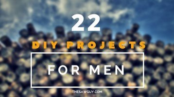 22 Doable DIY Projects for Men That Still Look Cool - The Saw Guy