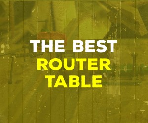 Best Router Table 2024: Complete Buying Guide & Reviews