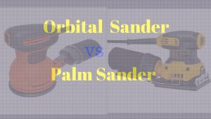 Orbital vs. Palm Sander