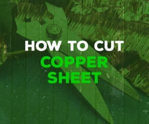 A Quick Guide on How to Cut Copper Sheet Like a Pro fessional