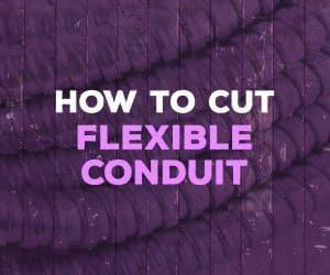 Electrical 101: The Basics of How to Cut Flexible Conduit