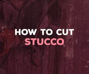 A Guide on How to Cut Stucco: Don't Get Stuck on Stucco