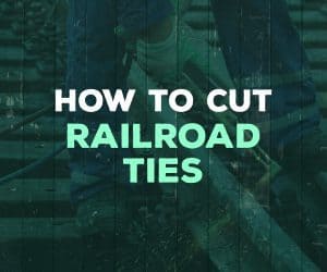 How to Cut Railroad Ties: Building or Demonishing